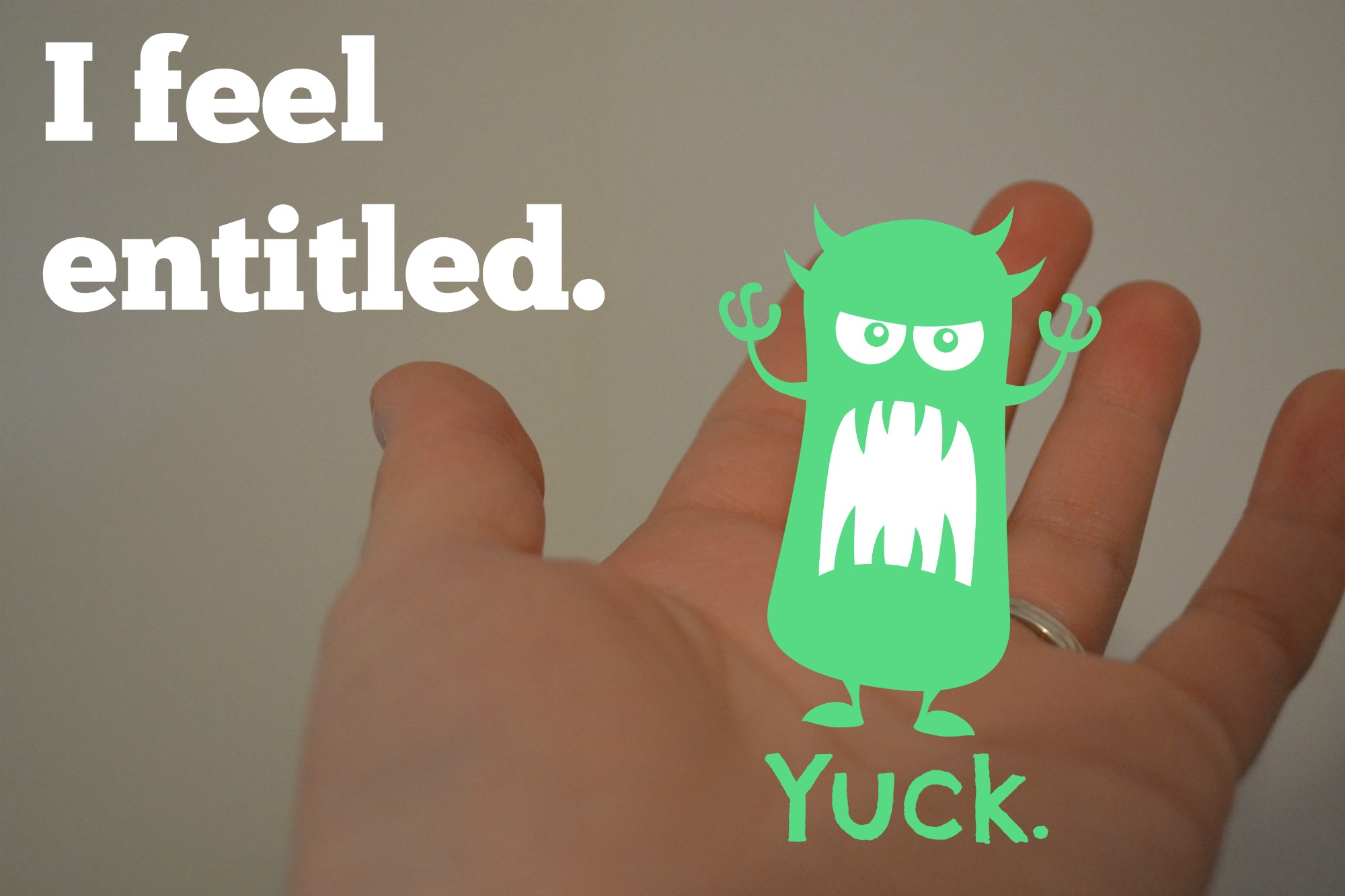 I Feel Entitled. Yuck. - Victoria Easter Wilson